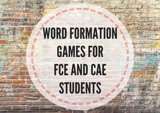 5 Word Formation Games For FCE And CAE Students 5-word-formation-games-for-fce-and-cae-students