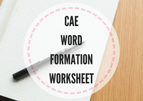 CAE word formation worksheet - Lesson Plans Digger